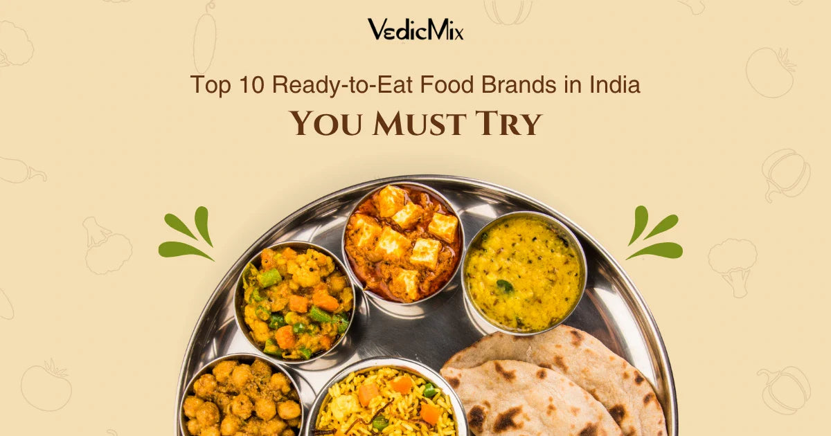Top 10 Ready-to-Eat Food Brands in India 2025 | Vedic Mix – VedicMix